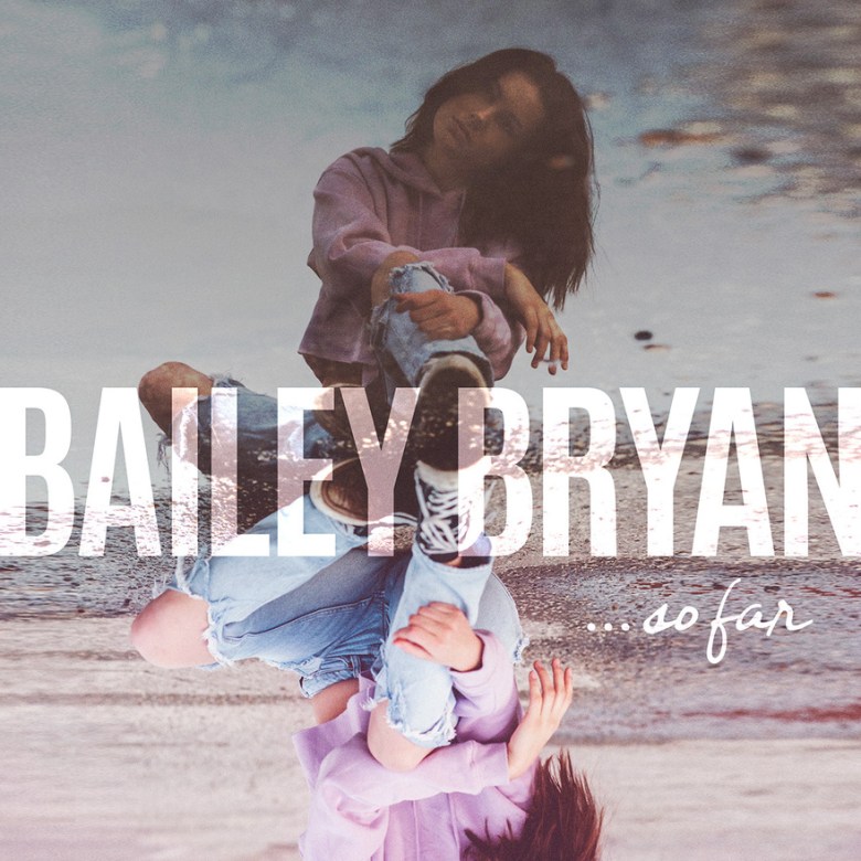 Review: Bailey Bryan Releases Phenomenal Debut EP “So Far”! – Fierce ...