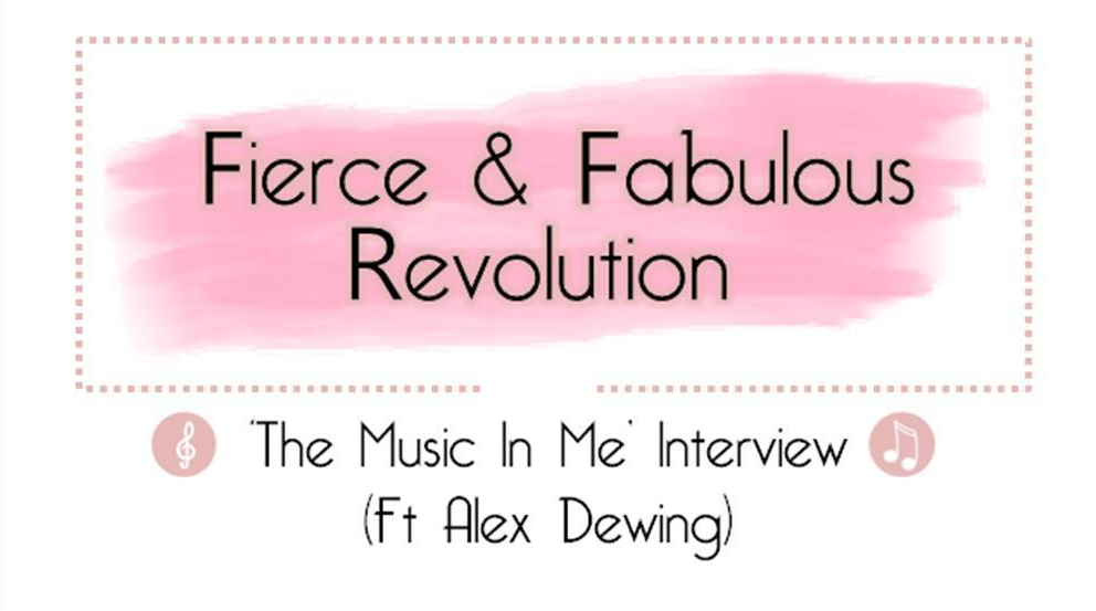 ‘The Music In Me’ Interview #1 (Ft Alex Dewing)! – Fierce & Fabulous ...